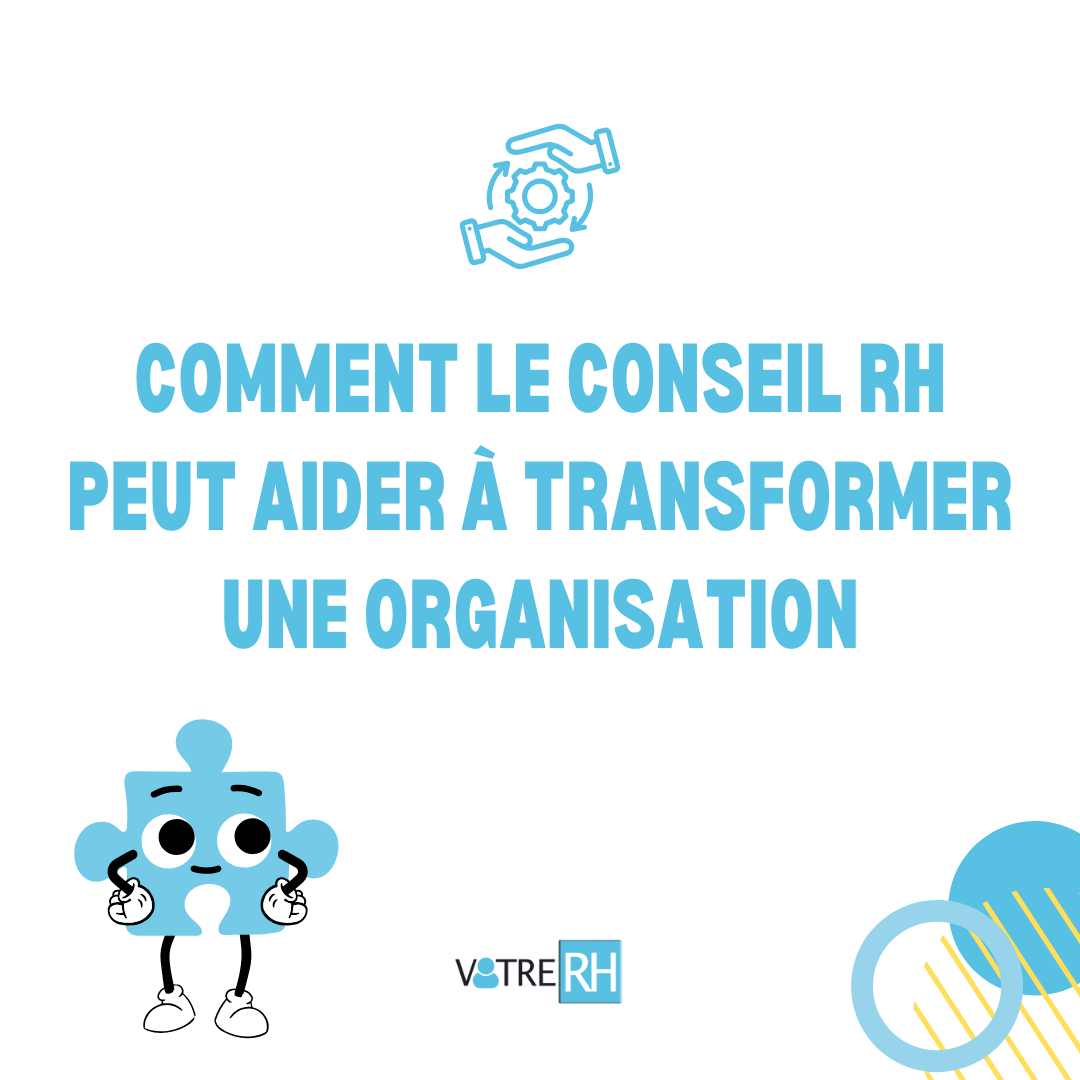 Comment le conseil en Ressources Humaines peut aider à transformer une organisation ? - Conseils ...